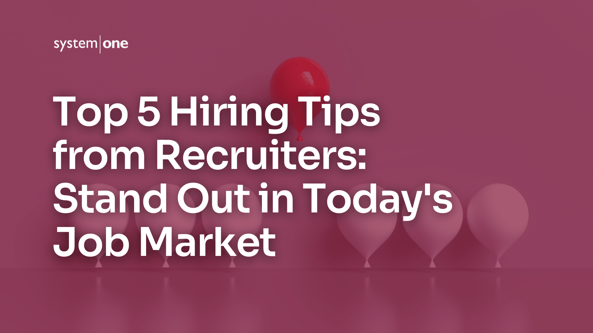 5 Hiring Tips to Stand Out in Today's Job Market | System One